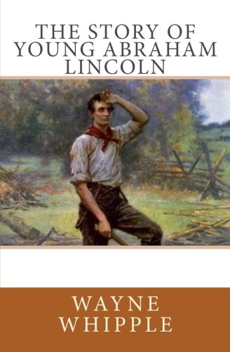 The Story of Young Abraham Lincoln: Whipple, Wayne: 9781542570633 ...