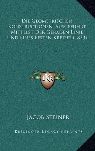 Die Geometrischen Konstructionen, Ausgefuhrt Mittelst Der Geraden Linie ...