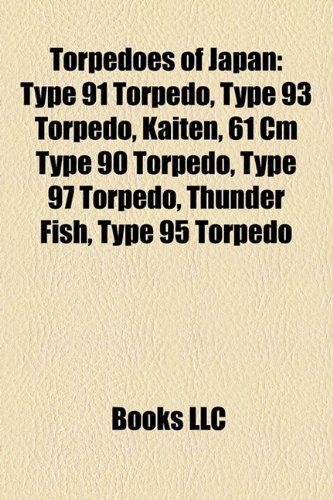 Torpedoes of Japan: Type 91 torpedo, Kaiten, Type 93 torpedo, Type 97 ...