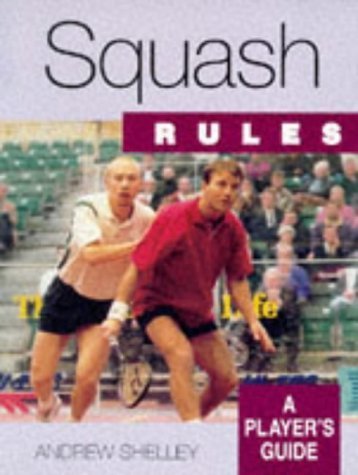 Squash: A Player's Guide (Rules... a Player's Guide): Shelley, Andrew ...