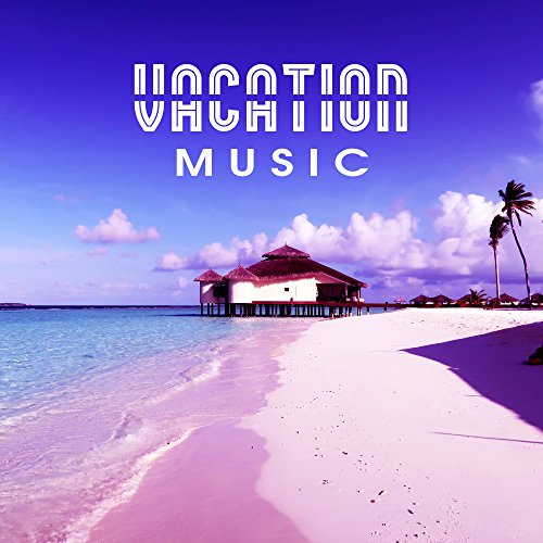Play Vacation Music – Summer Hits 2017, Chill Out Music, Great ...