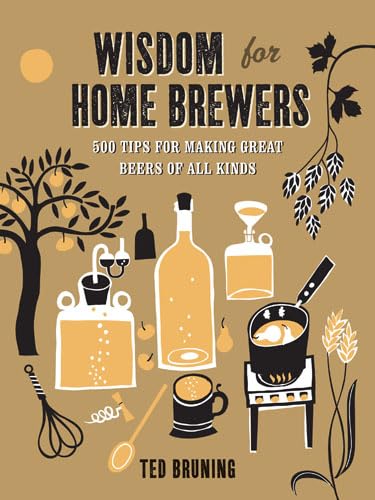 Wisdom for Home Brewers: 500 Tips for Making Great Beers of All Kinds ...