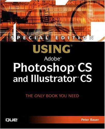Special Edition Using Adobe Photoshop CS and Illustrator CS: Bauer ...