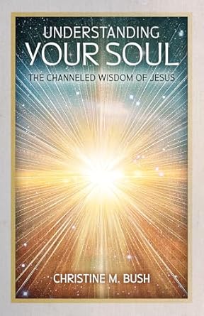Understanding Your Soul: The Channeled Wisdom of Jesus - Kindle edition ...