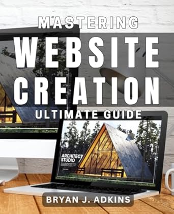 Mastering Website Creation: Ultimate Guide: The Complete Handbook to Building Professional ...