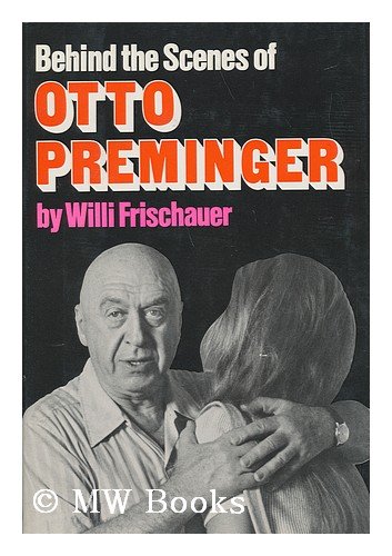 Behind the scenes of Otto Preminger;: An unauthorized biography ...