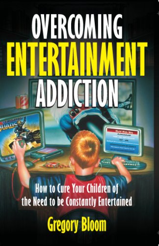Overcoming Entertainment Addiction: How to Cure Your Children of the ...