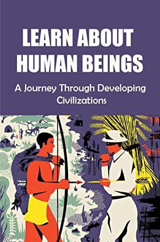 Learn About Human Beings: A Journey Through Developing Civilizations ...