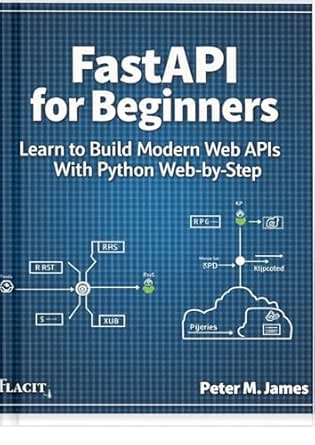 FastAPI for Beginners: Learn to Build Modern Web APIs with Python Step-by-Step eBook : James ...