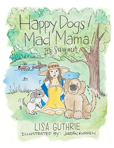 Happy Dogs! Mad Mama!: It's Summer!: Guthrie, Lisa, Kurzen, Jordan ...