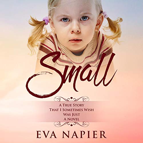 Amazon.com: Small: A True Story That I Sometimes Wish Was Just a Novel ...