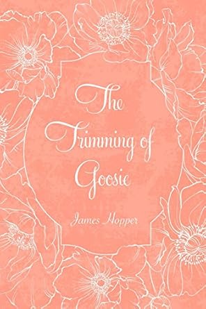 The Trimming of Goosie: Hopper, James: 9781530410668: Amazon.com: Books