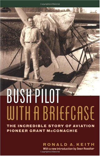 Bush Pilot With a Briefcase: The Incredible Story of Aviation Pioneer ...