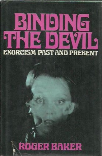 Binding the Devil: Exorcism past and present: Baker, Roger ...