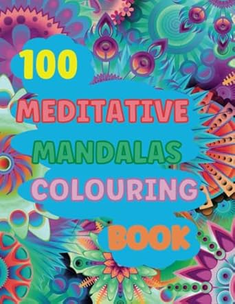 100 meditative mandalas colouring book: Experience your colouring ...