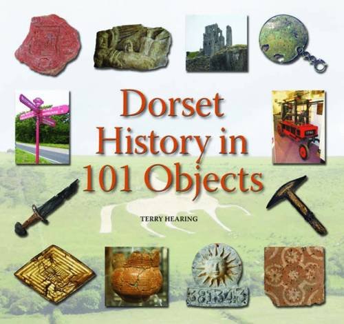 Dorset History in 101 Objects: Amazon.co.uk: Hearing, Terry ...