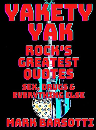 YAKETY YAK: ROCK'S GREATEST QUOTES SEX, DRUGS & EVERYTHING ELSE ...