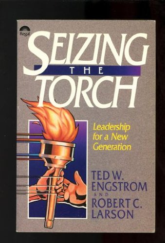Seizing the Torch Leadership for a New Generation: Engstrom, Ted W ...