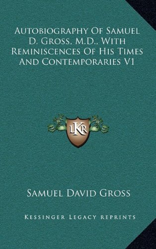 Autobiography Of Samuel D. Gross, M.D., With Reminiscences Of His Times ...