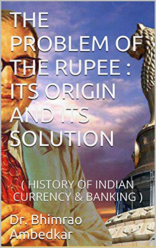 THE PROBLEM OF THE RUPEE : ITS ORIGIN AND ITS SOLUTION: (HISTORY OF ...
