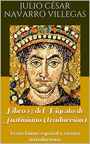 Libro 13 del Digesto de Justiniano (traducción): Texto latino-español y ...
