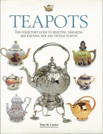 Teapots - The Collector's Guide to Selecting, Displaying and Enjoying ...