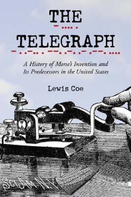 The Telegraph: A History of Morse's Invention and Its Predecessors in ...
