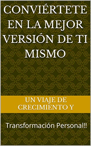 Conviértete En La Mejor Versión De Ti Mismo (Spanish Vercion): Un Viaje ...