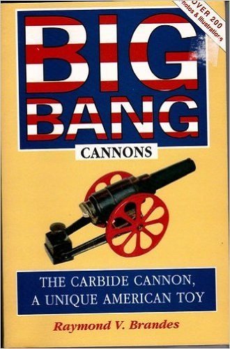 Big-Bang Cannons: The Carbide Cannon, a Unique American Toy by Raymond ...