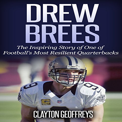 Drew Brees: The Inspiring Story of One of Football's Most Resilient ...