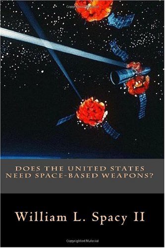 Does the United States Need Space-Based Weapons?: Spacy II, William L ...