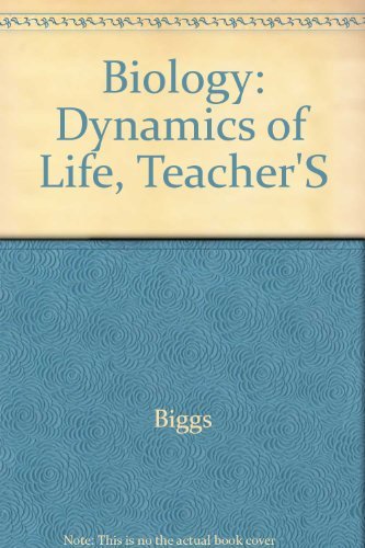 Biology: The Dynamics of Life, Teacher Wraparound Edition: Biggs ...