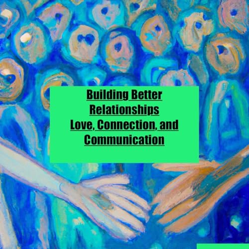Amazon.com: Building Better Relationships: Love, Connection, and ...