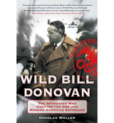 [WILD BILL DONOVAN: THE SPYMASTER WHO CREATED THE OSS AND MODERN ...