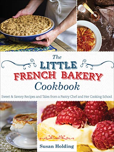 The Little French Bakery Cookbook: Sweet & Savory Recipes and Tales ...