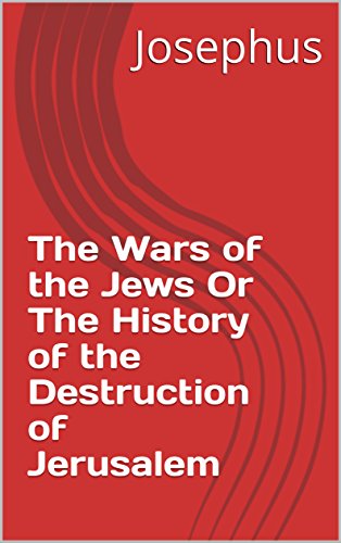 The Wars of the Jews Or The History of the Destruction of Jerusalem ...