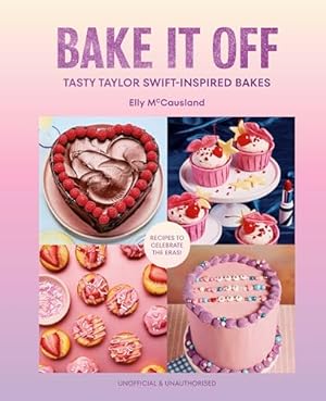 Bake It Off: An Unofficial Taylor Swift–Inspired Cookbook for Every Era ...
