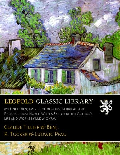 My Uncle Benjamin: A Humorous, Satirical, and Philosophical Novel. With ...