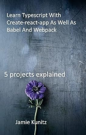 Learn Typescript With Create-react-app As Well As Babel And Webpack: 5 projects explained ...
