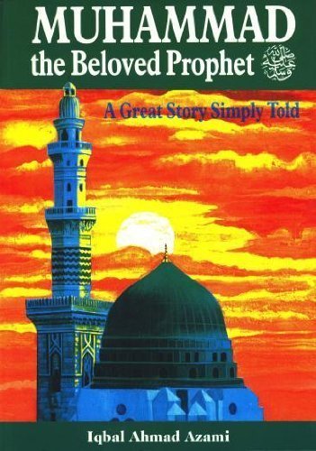 Muhammad the Beloved Prophet: A Great Story Simply Told: Azami, Iqbal ...
