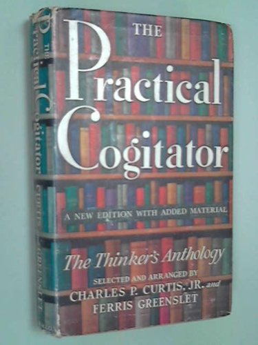 The Practical Cogitator; Or, the Thinker's Anthology: Charles P. Curtis ...