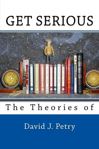 GET SERIOUS: The Theories of David J. Petry: Petry, Mr. David J ...