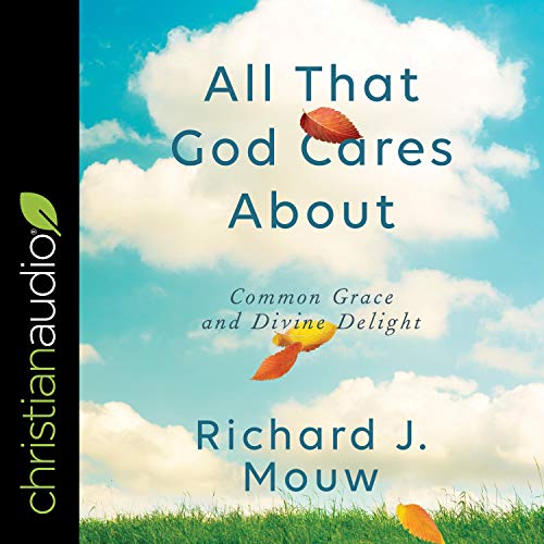 Amazon.com: All That God Cares About: Common Grace and Divine Delight ...