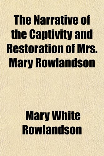 The Narrative of the Captivity and Restoration of Mrs. Mary Rowlandson ...