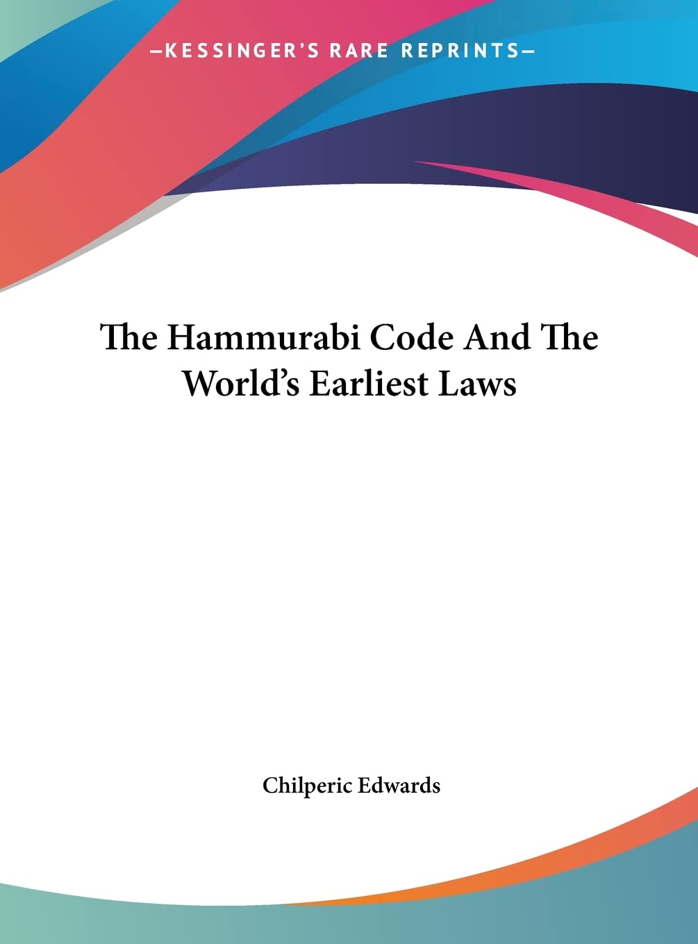 The Hammurabi Code And The World's Earliest Laws: Edwards, Chilperic ...
