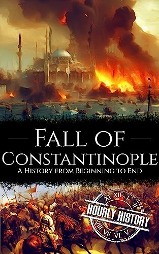 Fall of Constantinople: A History from Beginning to End eBook : History ...
