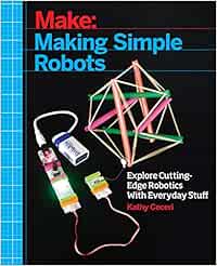 Making Simple Robots: Exploring Cutting-Edge Robotics with Everyday ...