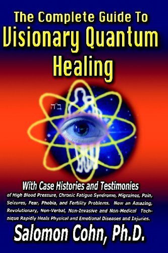 The Complete Guide To Visionary Quantum Healing: Cohn, Salomon ...