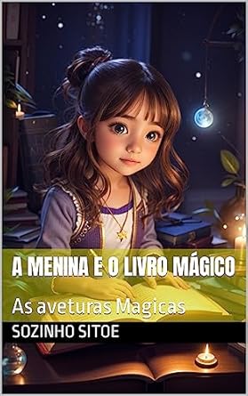 Amazon.com.br eBooks Kindle: A Menina e o Livro Mágico: As aveturas Magicas, Sitoe, Sozinho ...