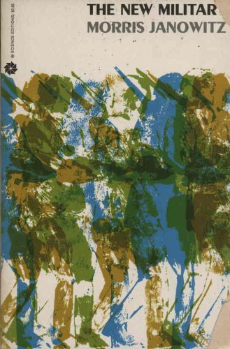 The New Military: Changing Patterns of Organization: Morris Janowitz ...